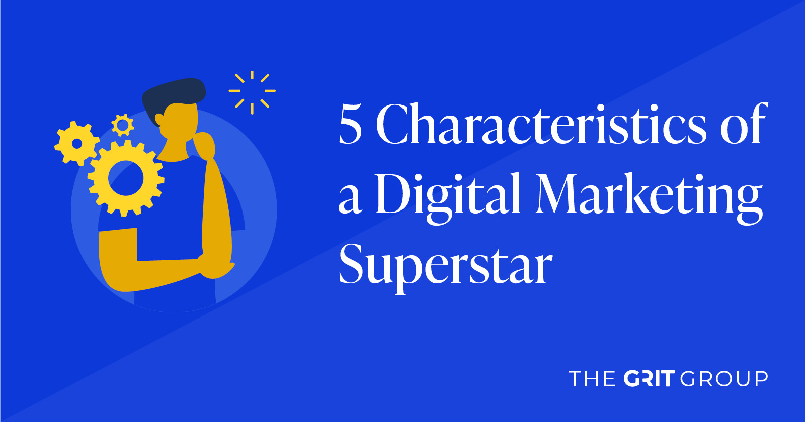 5 Characteristics of a Digital Marketing Superstar - The Grit Group